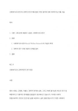 사회복지조사연구의 과학적 연구수행과정은 어떤 절차에 의해 이루어지는가를 서술-1페이지