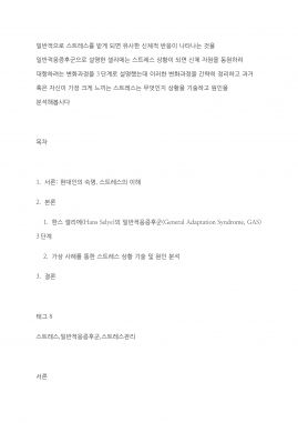 일반적으로 스트레스를 받게 되면 유사한 신체적 반응이 나타나는 것을 일반적응증후군으로 설명한 셀리에는 스트레스 상황이 되면 신체 자원을 동원하려 대항하려는 변화과정을 3단계로 설명했는데 이러한 변화과정을 간략히 정리하고 과거 혹은 자신이 가장 크게 느끼는 스트레스는 무엇인지 상황을 기술하고 원인을 분석해봅시다-1페이지