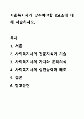 사회복지사가 갖추어야할 3요소에 대해 서술하시오. 노인복지론-1페이지