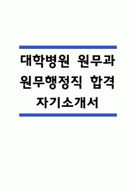 원무과 자기소개서 – 대학병원 원무과,원무행정직 최종합격 자소서 (병원 원무과 자기소개서 BEST 예문)-1페이지
