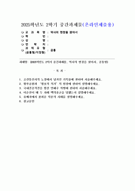 (2025학년도 2학기 중간과제물, 역사의 현장을 찾아서, 공통형) 아래 문제에 대해 각각 서술해주세요. (1) 조선통신사의 노정에서 남겨진 기록물에 관하여 서술해주세요. (2) 황푸공원과 ‘황포의 의거’의 현장에 관하여 설명해주세요. (3) 국내진공작전을 펼친 연해주 의병에 관하여 서술해주세요. (4) 이순신이 왜 두 차례 백의종군을 당했는지 설명해주세요. (5) 유배지에서 꽃피운 학문의 사례를 설명해주세요.-1페이지