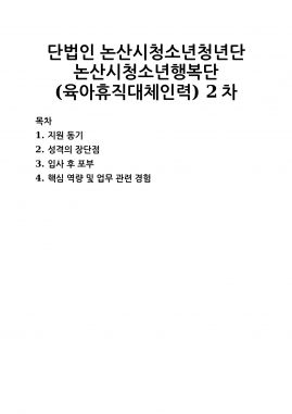 [자기소개서] 단법인 논산시청소년청년단 논산시청소년행복단 (육아휴직대체인력) 2차 자기소개서 우수 예문 BEST 자소서-1페이지