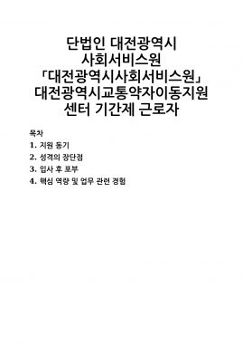 [자기소개서] 단법인 대전광역시 사회서비스원 「대전광역시사회서비스원」 대전광역시교통약자이동지원센터 기간제 근로자 자기소개서 우수 예문 BEST 자소서-1페이지