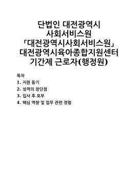 [자기소개서] 단법인 대전광역시 사회서비스원 「대전광역시사회서비스원」 대전광역시육아종합지원센터 기간제 근로자(행정원) 자기소개서 우수 예문 BEST 자소서-1페이지