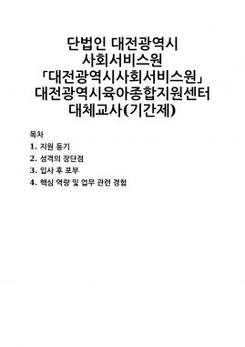 [자기소개서] 단법인 대전광역시 사회서비스원 「대전광역시사회서비스원」 대전광역시육아종합지원센터 대체교사(기간제) 자기소개서 우수 예문 BEST 자소서-1페이지