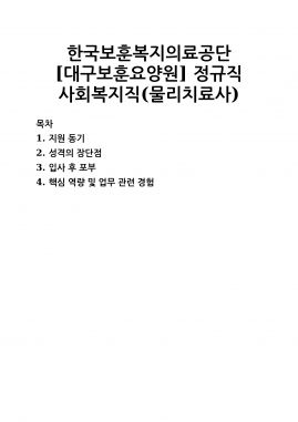 [자기소개서] 한국보훈복지의료공단 [대구보훈요양원] 정규직 사회복지직(물리치료사)  자기소개서 우수 예문 BEST 자소서-1페이지