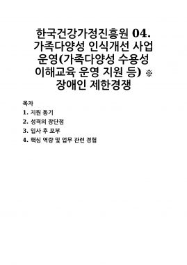 [자기소개서] 한국건강가정진흥원 04. 가족다양성 인식개선 사업 운영(가족다양성 수용성 이해교육 운영 지원 등) ※ 장애인 제한경쟁 자기소개서 우수 예문 BEST 자소서-1페이지