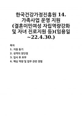 [자기소개서] 한국건강가정진흥원 14. 가족사업 운영 지원(결혼이민여성 자립역량강화 및 자녀 진로지원 등)(임용일~22.4.30.) 자기소개서 우수 예문 BEST 자소서-1페이지