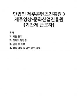 [자기소개서] 단법인 제주콘텐츠진흥원 )제주영상·문화산업진흥원 (기간제 근로자)  자기소개서 우수 예문 BEST 자소서-1페이지