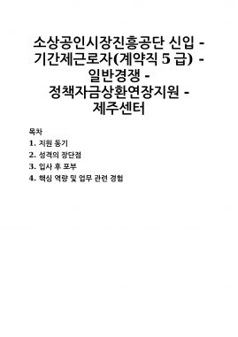[자기소개서] 소상공인시장진흥공단 신입 - 기간제근로자(계약직5급) - 일반경쟁 - 정책자금상환연장지원 - 제주센터 자기소개서 우수 예문 BEST 자소서-1페이지