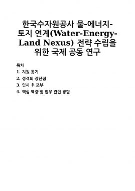 [자기소개서] 한국수자원공사 물-에너지-토지 연계(Water-Energy-Land Nexus) 전략 수립을 위한 국제 공동 연구 자기소개서 우수 예문 BEST 자소서-1페이지