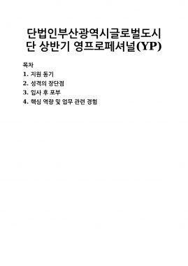 [자기소개서] 단법인부산광역시글로벌도시단 상반기 영프로페셔널(YP) 자기소개서 우수 예문 BEST 자소서-1페이지