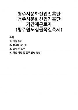 [자기소개서] 청주시문화산업진흥단 청주시문화산업진흥단 기간제근로자 (청주원도심골목길축제) 자기소개서 우수 예문 BEST 자소서-1페이지