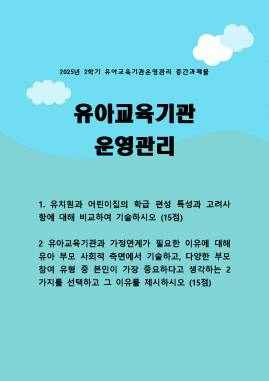 [유아교육기관운영관리 2025년] 1. 유치원과 어린이집의 학급 편성 특성과 고려사항에 대해 비교하여 기술하시오 2 유아교육기관과 가정연계가 필요한 이유에 대해 유아 부모 사회적 측면에서 기술하고, 다양한 부모참여 유형 중 본인이 가장 중요하다고 생각하는 2가지를 선택하고 그 이유를 제시하시오-1페이지