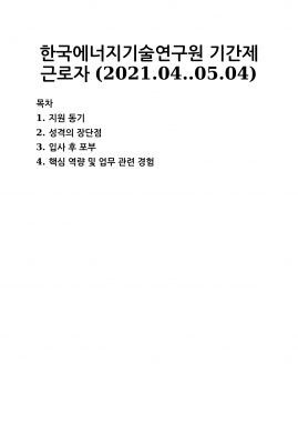 [자기소개서] 한국에너지기술연구원 기간제 근로자 (2021.04..05.04) 자기소개서 우수 예문 BEST 자소서-1페이지