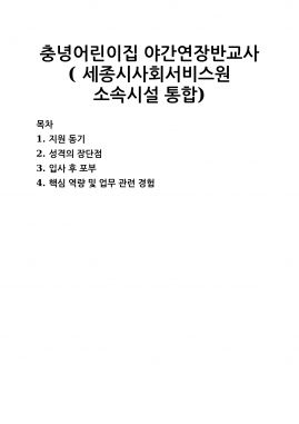 [자기소개서] 충녕어린이집 야간연장반교사( 세종시사회서비스원 소속시설 통합) 자기소개서 우수 예문 BEST 자소서-1페이지