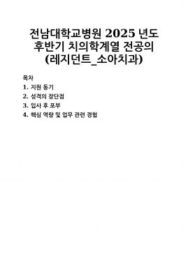 [자기소개서] 전남대학교병원 2025년도 후반기 치의학계열 전공의(레지던트_소아치과) 자기소개서 우수 예문 BEST 자소서-1페이지