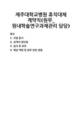 [자기소개서] 제주대학교병원 휴직대체 계약직(원무_원내학술연구과제관리 담당) 자기소개서 우수 예문 BEST 자소서-1페이지