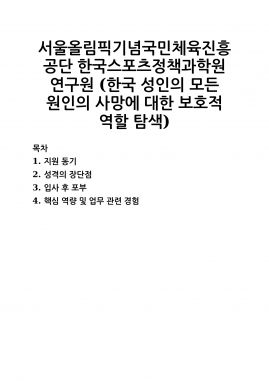 [자기소개서] 서울올림픽기념국민체육진흥공단 한국스포츠정책과학원 연구원 (한국 성인의 모든 원인의 사망에 대한 보호적 역할 탐색) 자기소개서 우수 예문 BEST 자소서-1페이지