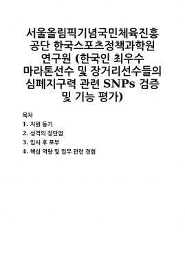 [자기소개서] 서울올림픽기념국민체육진흥공단 한국스포츠정책과학원 연구원 (한국인 최우수 마라톤선수 및 장거리선수들의 심폐지구력 관련 SNPs 검증 및 기능 평가) 자기소개서 우수 예문 BEST 자소서-1페이지