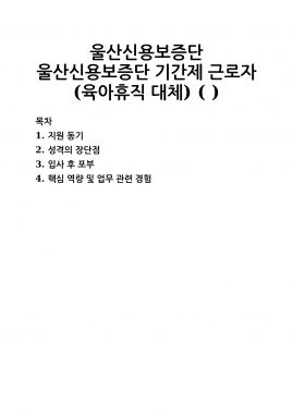 [자기소개서] 울산신용보증단 울산신용보증단 기간제 근로자(육아휴직 대체) ( ) 자기소개서 우수 예문 BEST 자소서-1페이지