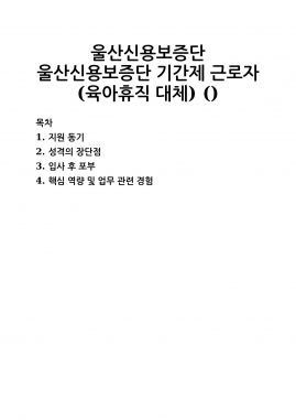 [자기소개서] 울산신용보증단 울산신용보증단 기간제 근로자(육아휴직 대체) () 자기소개서 우수 예문 BEST 자소서-1페이지