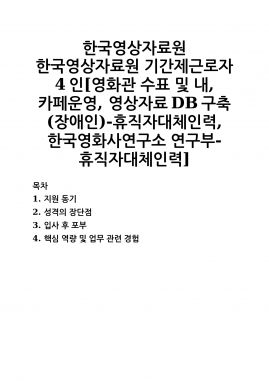 [자기소개서] 한국영상자료원 한국영상자료원 기간제근로자4인[영화관 수표 및 내, 카페운영, 영상자료DB구축(장애인)-휴직자대체인력, 한국영화사연구소 연구부-휴직자대체인력]  자기소개서 우수 예문 BEST 자소서-1페이지