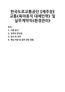 [자기소개서] 한국도로교통공단 [제주장] 교통(육아휴직 대체인력) 및 실무계약직(환경관리)  자기소개서 우수 예문 BEST 자소서-1페이지