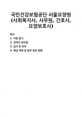 [자기소개서] 국민건강보험공단 서울요양원 (사회복지사, 사무원, 간호사, 요양보호사) 자기소개서 우수 예문 BEST 자소서-1페이지