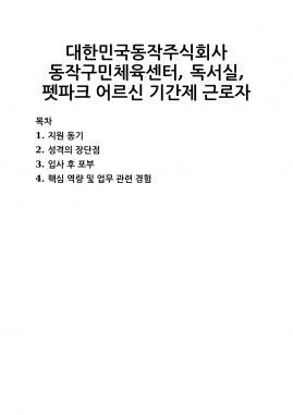 [자기소개서] 대한민국동작주식회사 동작구민체육센터, 독서실, 펫파크 어르신 기간제 근로자 자기소개서 우수 예문 BEST 자소서-1페이지