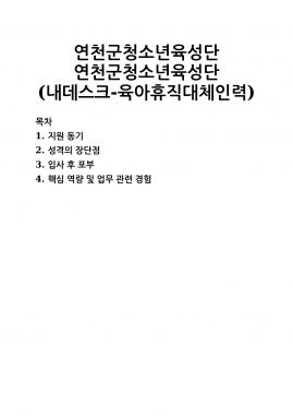 [자기소개서] 연천군청소년육성단 연천군청소년육성단 (내데스크-육아휴직대체인력) 자기소개서 우수 예문 BEST 자소서-1페이지