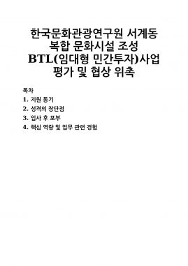 [자기소개서] 한국문화관광연구원 서계동 복합 문화시설 조성 BTL(임대형 민간투자)사업 평가 및 협상 위촉  자기소개서 우수 예문 BEST 자소서-1페이지