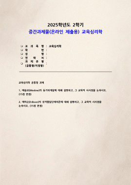 2025학년도 2학기 교육심리학 중간과제] 1. 매슬로(Maslow)의 동기위계설에 대해 설명하고, 그 교육적 시사점을 논하시오. 2. 에릭슨(Erikson)의 성격발달단계이론에 대해 설명하고, 그 교육적 시사점을 논하시오.-1페이지
