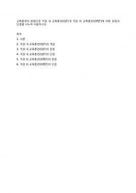 교육훈련의 방법으로 직장 내 교육훈련(OJT)과 직장 외 교육훈련(OffJT)에 대한 장점과 단점을 나누어 서술하시오-1페이지