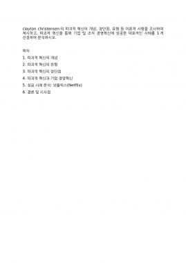 clayton christensen의 파괴적 혁신의 개념, 장단점, 유형 등 이론적 사항을 조사하여 제시하고, 파괴적 혁신을 통해 기업 및 조직 경영혁신에 성공한 대표적인 사례를 1개 선정하여 분석하시오.-1페이지