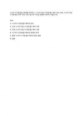 시니어 디지털 헬스케어를 정의하고, 시니어 대상 디지털 헬스케어 국내 사례, 시니어 대상 디저털 헬스케어 국외 사례, 앞으로 나아갈 방향에 대하여 기술하시오-1페이지
