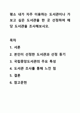 평소 내가 자주 이용하는 도서관이나 가보고 싶은 도서관을 한 곳 선정하여 해당 도서관을 조사해보시오. 문헌정보학개론-1페이지