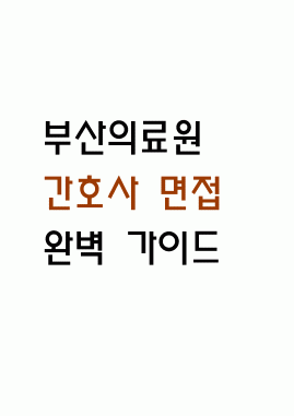 [부산의료원 간호사 면접 완벽 가이드] 부산광역시의료원 면접 실전 경험 기반 핵심 전략과 부산의료원 간호사 면접기출 60문항 정리-1페이지