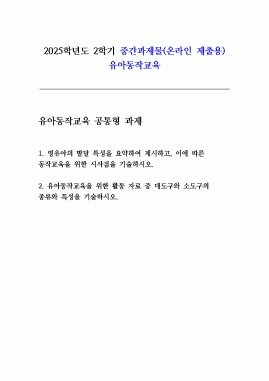 유아동작교육 2025학년도 2학기 중간과제] 1. 영유아의 발달 특성을 요약하여 제시하고, 이에 따른 동작교육을 위한 시사점을 기술하시오. 2. 유아동작교육을 위한 활동 자료 중 대도구와 소도구의 종류와 특성을 기술하시오.-1페이지