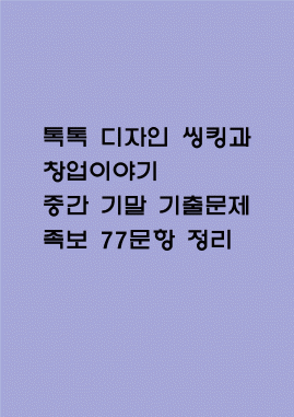 톡톡 디자인 씽킹과 창업이야기 중간 기말 기출문제 족보 77문항 정리 (최근4년간 톡톡 디자인 씽킹과 창업이야기 중간고사,기말고사 2회이상 반복기출된 기출문제 정리 및 정답과 문제풀이)-1페이지