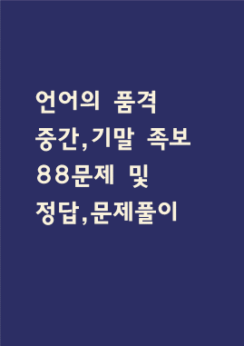 (언어의 품격 중간,기말 족보) 언어의 품격 중간고사,기말고사 족보 88문제 및 정답,문제풀이 정리- 한양대 이러닝 언어의 품격 기출문제 족보-1페이지