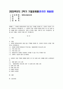 (2025학년도 2학기, 기말과제물, 장애인상담과교육, 공통형) 1) 장애인 평생교육에서 관심 있는 주제를 선정한 후, 선정의 이유와 근거를 구체적으로 제시합니다. 2) 1번에서 다룬 주제와 관련된 법적 근거 및 실제 교육 사례를 찾아 소개하십시오. 법적 근거에는 법령, 조례 등 모두 가능합니다. 실제 교육 사례는 국내외 사례 모두 가능합니다.-1페이지