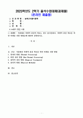 (2025학년도 2학기, 출석수업대체과제물, 농축산식품이용학) 식품에서 위생적 품질의 확보는 필수 불가결하다. 위생적 품질 확보를 위한 미생물 사멸 방법들에 대하여 설명하시오.-1페이지