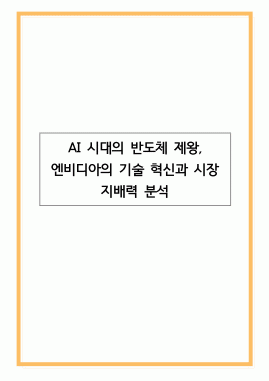 AI 시대의 반도체 제왕, 엔비디아의 기술 혁신과 시장 지배력 분석-1페이지