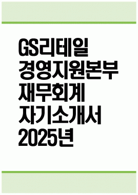 [GS리테일 자기소개서] 2025년 GS리테일 경영지원본부 재무회계 자소서 GS리테일 경영지원본부 재무회계 자기소개서 GS리테일 자소서-1페이지