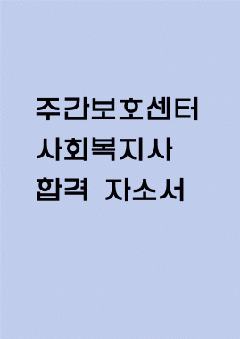(주간보호센터 사회복지사 자기소개서) 주간보호센터 사회복지사 자소서 예문-1페이지