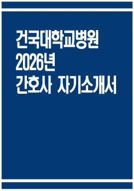 ((건국대학교병원 간호사 자소서)) 2026년 건국대학교병원 간호사 자기소개서 건국대학교병원 자소서 건국대학교병원 자기소개서 건국대병원 간호사 지원동기-1페이지