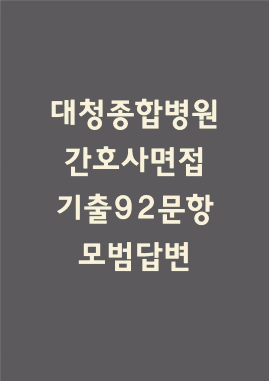 대청종합병원 간호사 면접 기출 92문항 - 최근 3년간 대청종합병원 간호사 면접 2회 이상 기출 문항92개 정리-1페이지