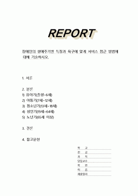 장애인의 생애주기별 특징과 욕구에 맞게 서비스 접근 방법에 대해 기술하시오-1페이지