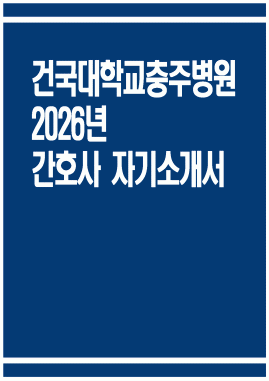 [건국대학교충주병원 자기소개서] 2026년 건국대학교충주병원 간호사 자기소개서 건국대학교충주병원 간호사 자소서 건국대학교충주병원 간호사 지원동기 건국대학교충주병원 자소서-1페이지